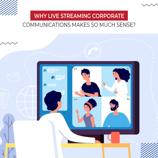 Why Live Streaming Corporate Communications Makes so Much Sense?