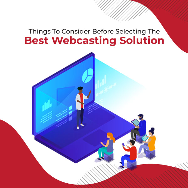 Things To Consider Before Selecting The Best Webcasting Solution