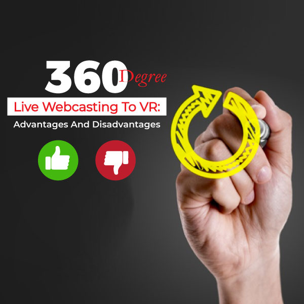360 Degree Live Webcasting To VR: Advantages And Disadvantages