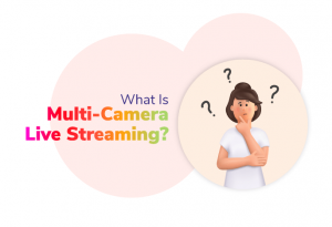 What is Multi-Camera Live Streaming? Ideas, Benefits & Examples